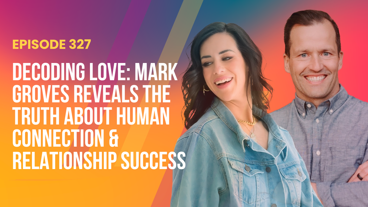 Episode 327 - Decoding Love: Mark Groves Reveals the Truth About Human Connection & Relationship ...
