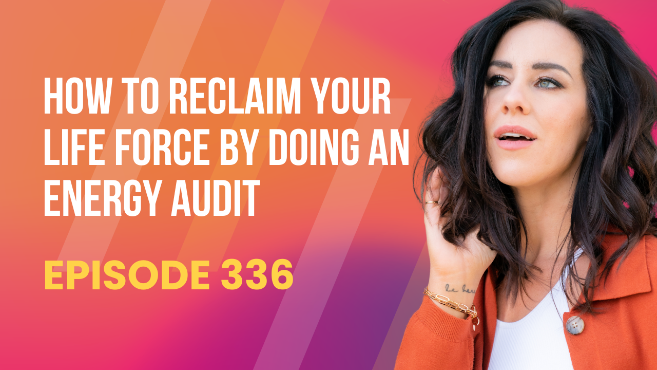 Episode 336 - How to Reclaim your Life Force by Doing an Energy Audit ...